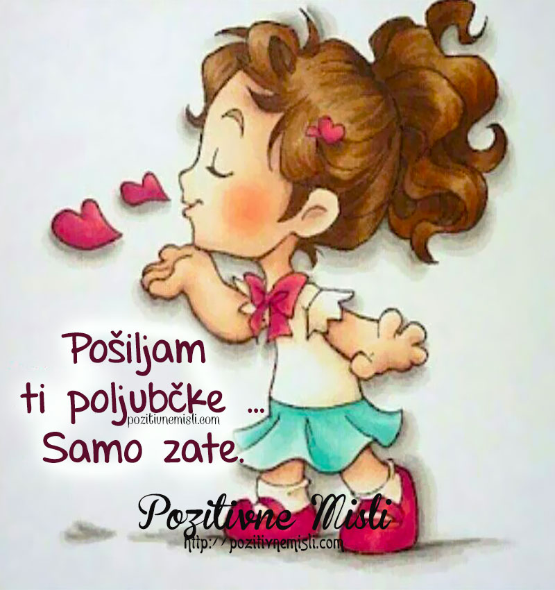 Pošiljam ti poljubčke ... samo zate